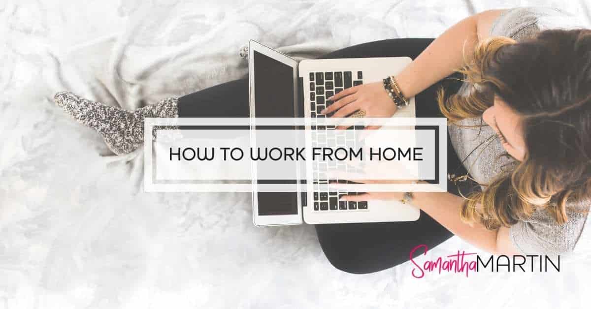 How To Work From Home. My Top 8 Tips To Surviving WFH